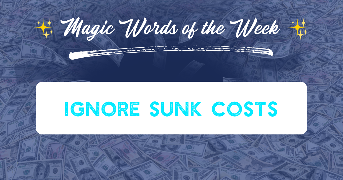 Ignore Sunk Costs - Magic Words Marketing
